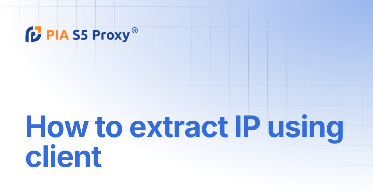 How to extract IP using client | PIA S5 Proxy