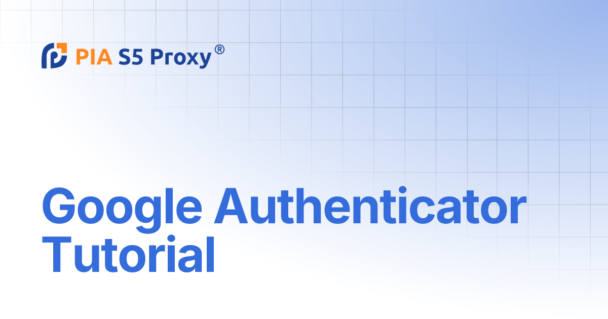 Google Authenticator Tutorial | PIA S5 Proxy