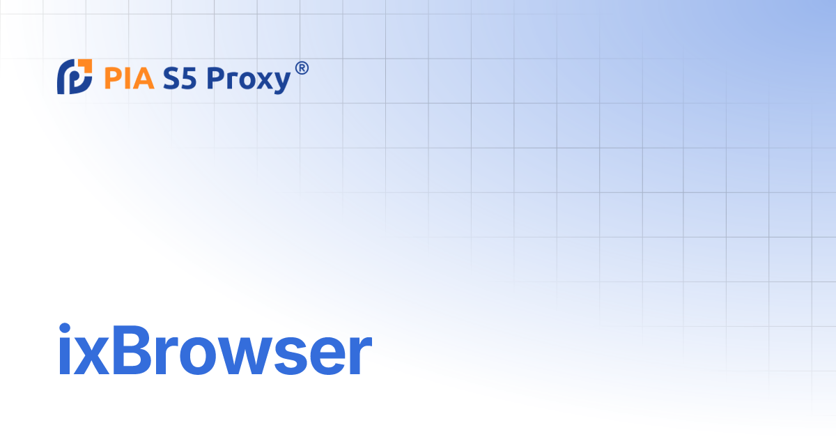 ixBrowser | PIA S5 Proxy