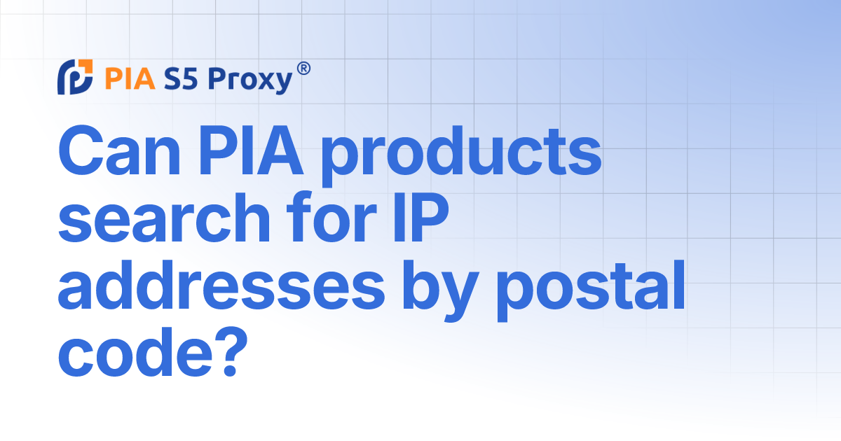 Can PIA products search for IP addresses by postal code? | PIA S5 Proxy