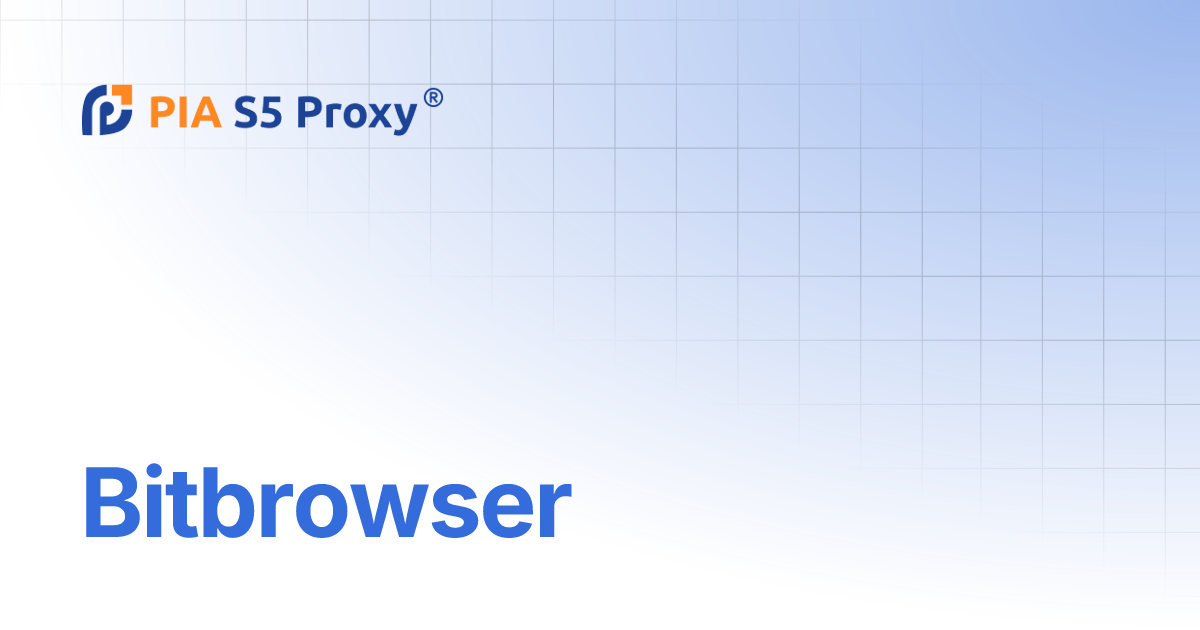 Bitbrowser | PIA S5 Proxy