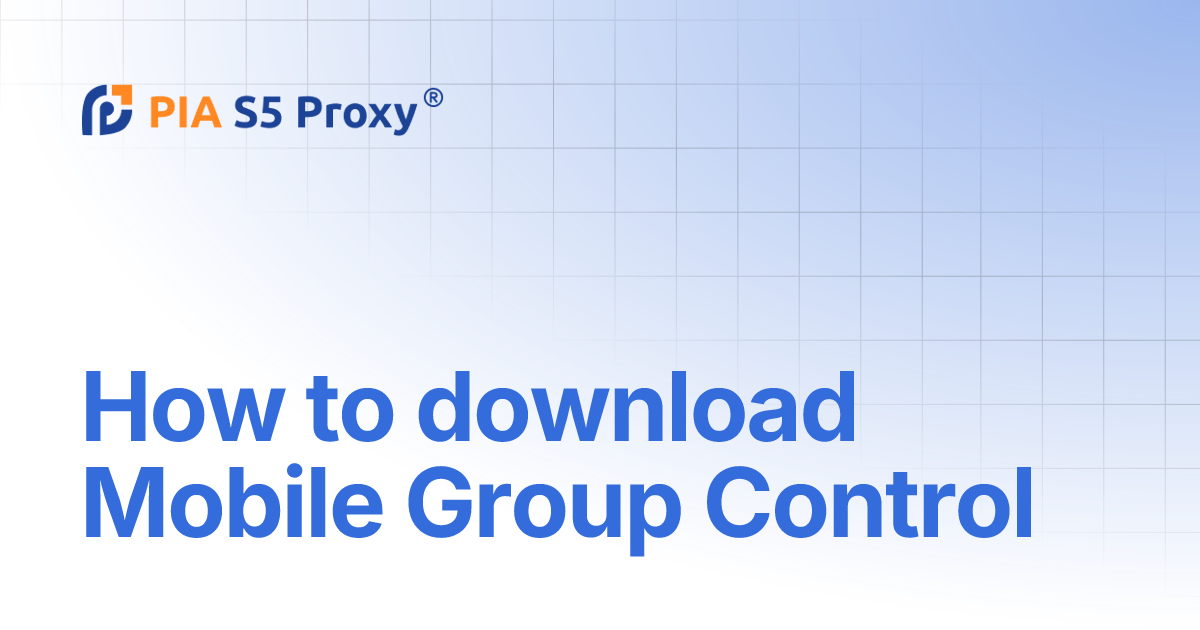 How to download Mobile Group Control | PIA S5 Proxy