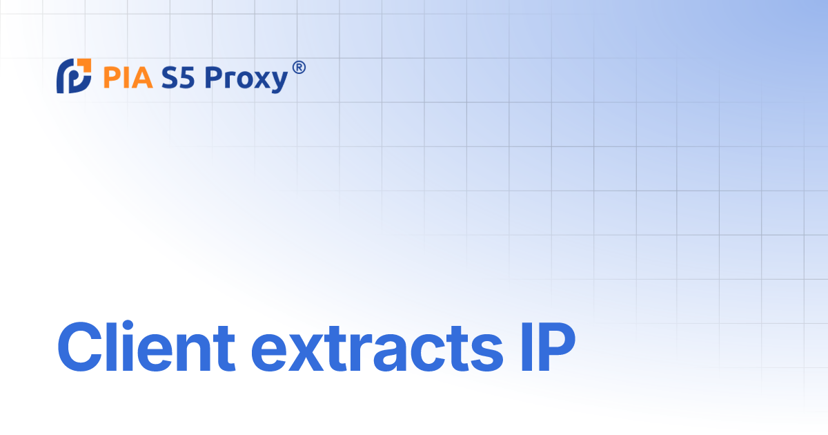 Client extracts IP | PIA S5 Proxy