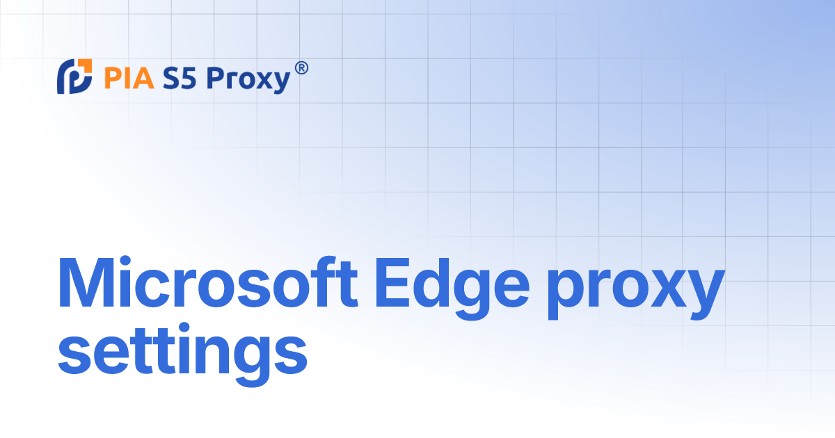 Microsoft Edge proxy settings | PIA S5 Proxy