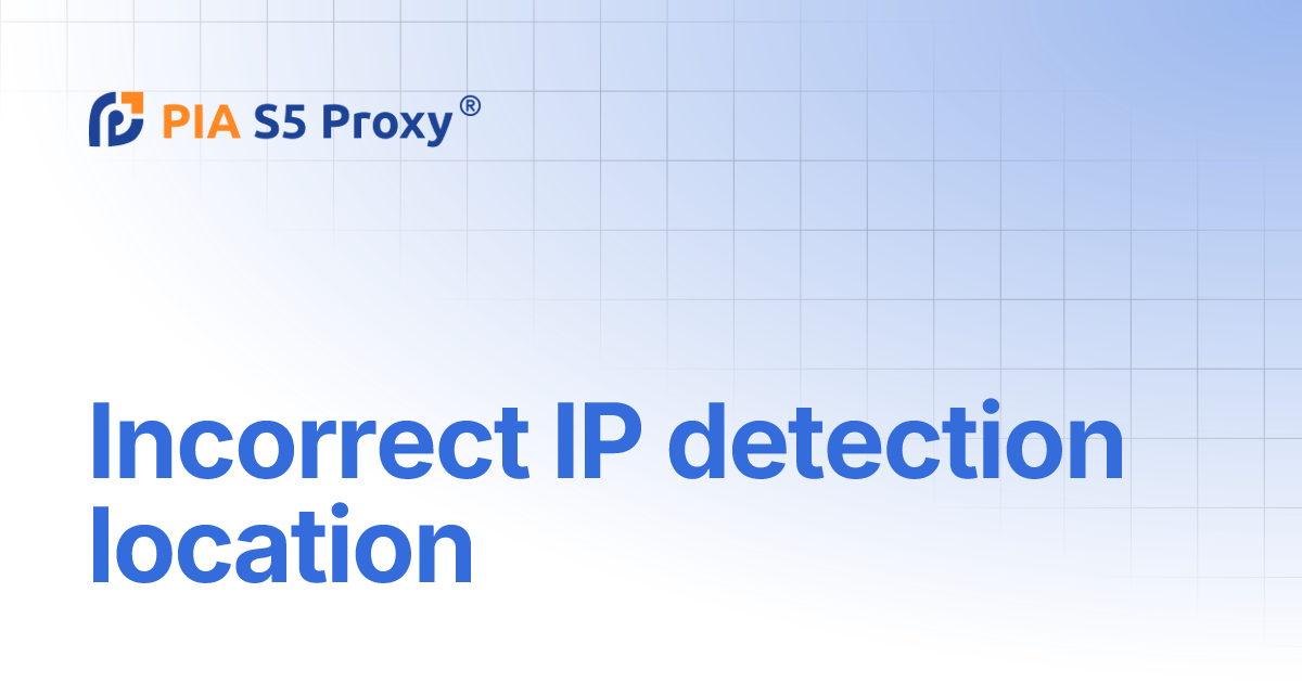 Incorrect IP detection location | PIA S5 Proxy