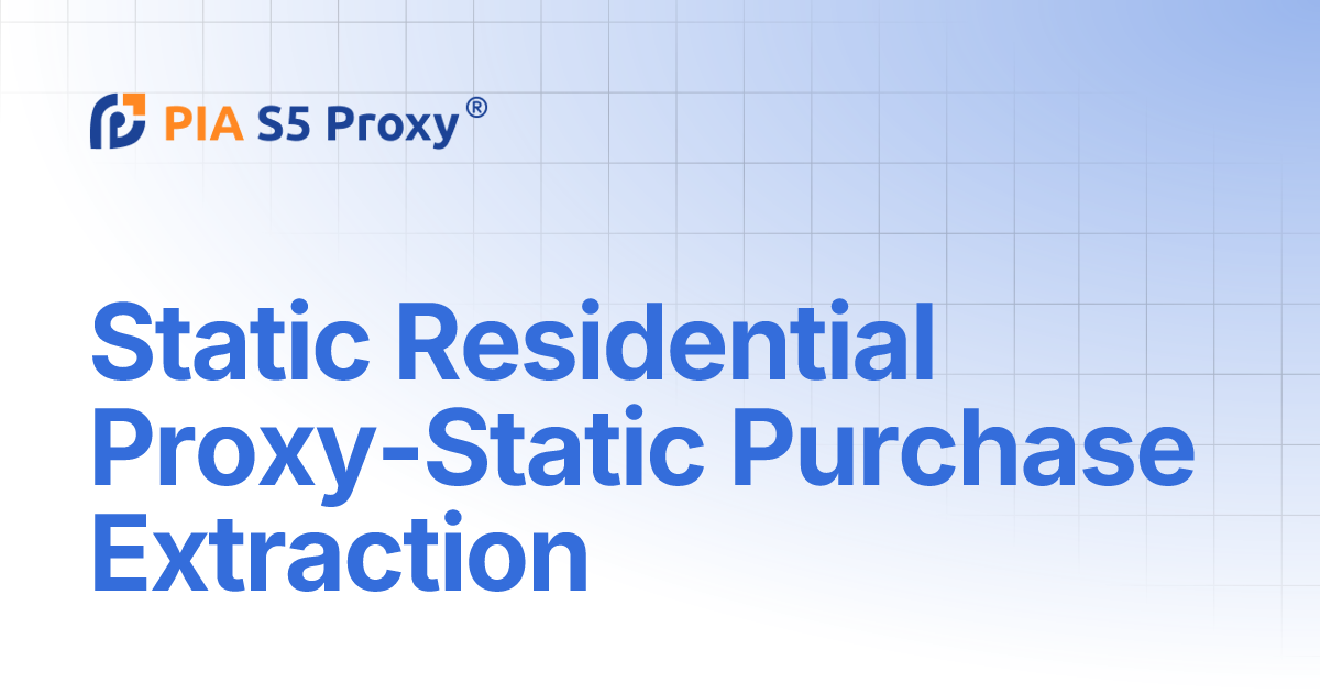 Static Residential Proxy-Static Purchase Extraction | PIA S5 Proxy