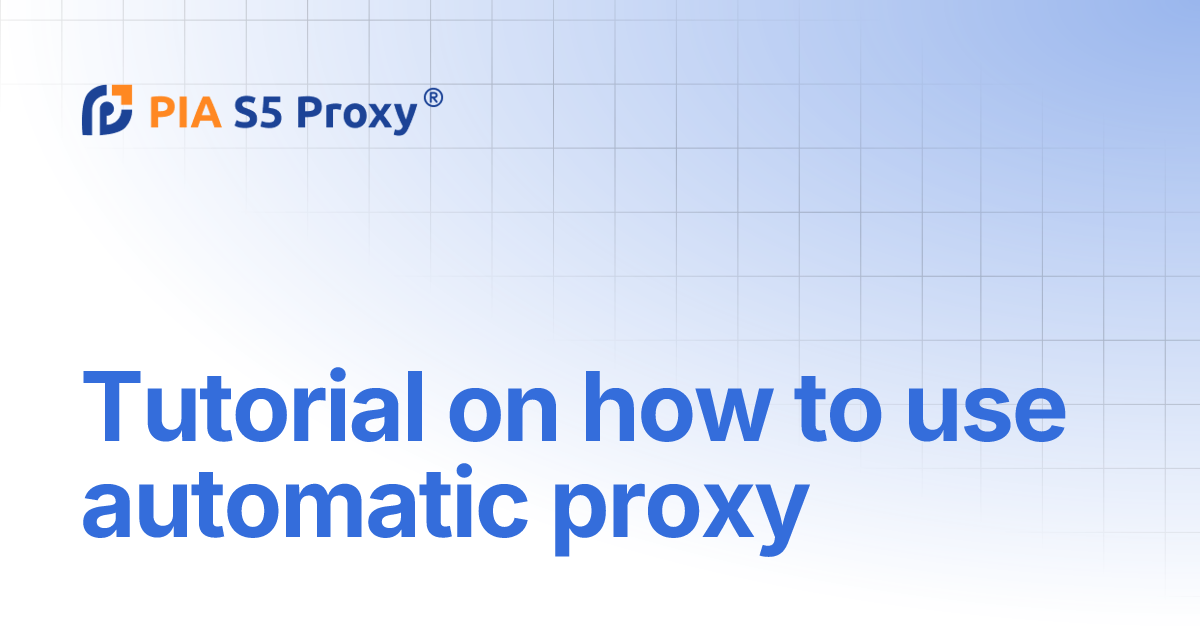 Tutorial on how to use automatic proxy | PIA S5 Proxy