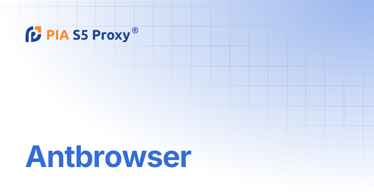 Antbrowser | PIA S5 Proxy
