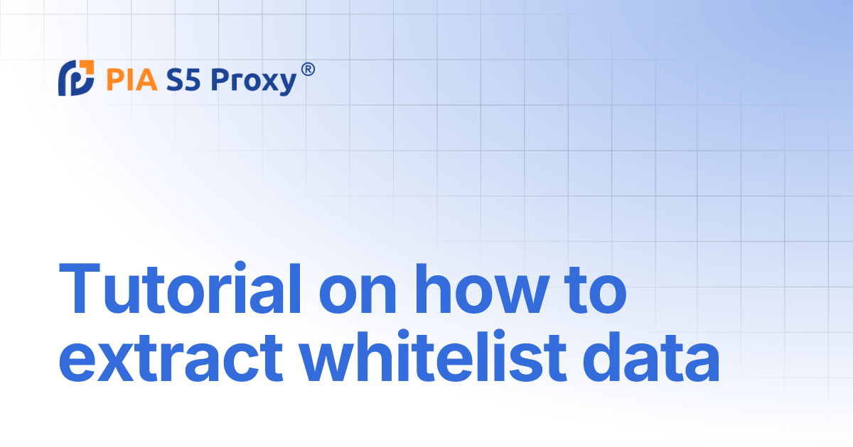 Tutorial on how to extract whitelist data | PIA S5 Proxy
