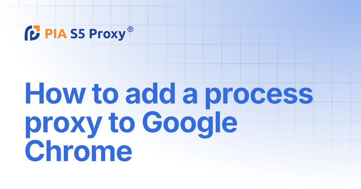 How to add a process proxy to Google Chrome | PIA S5 Proxy