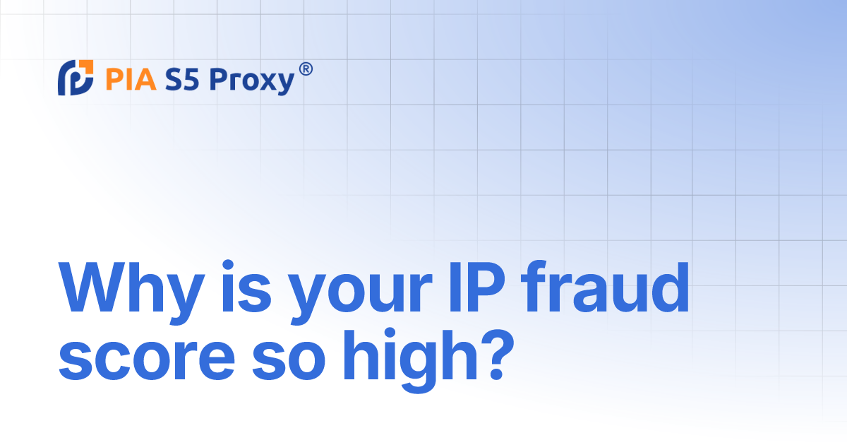 Why is your IP fraud score so high? | PIA S5 Proxy