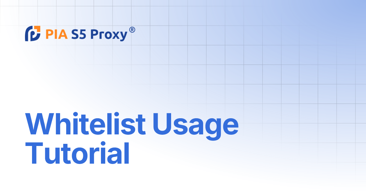Whitelist Usage Tutorial | PIA S5 Proxy