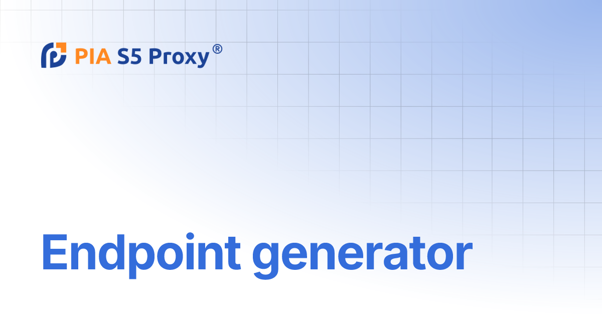 Endpoint generator | PIA S5 Proxy