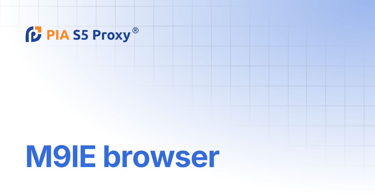 M9IE browser | PIA S5 Proxy