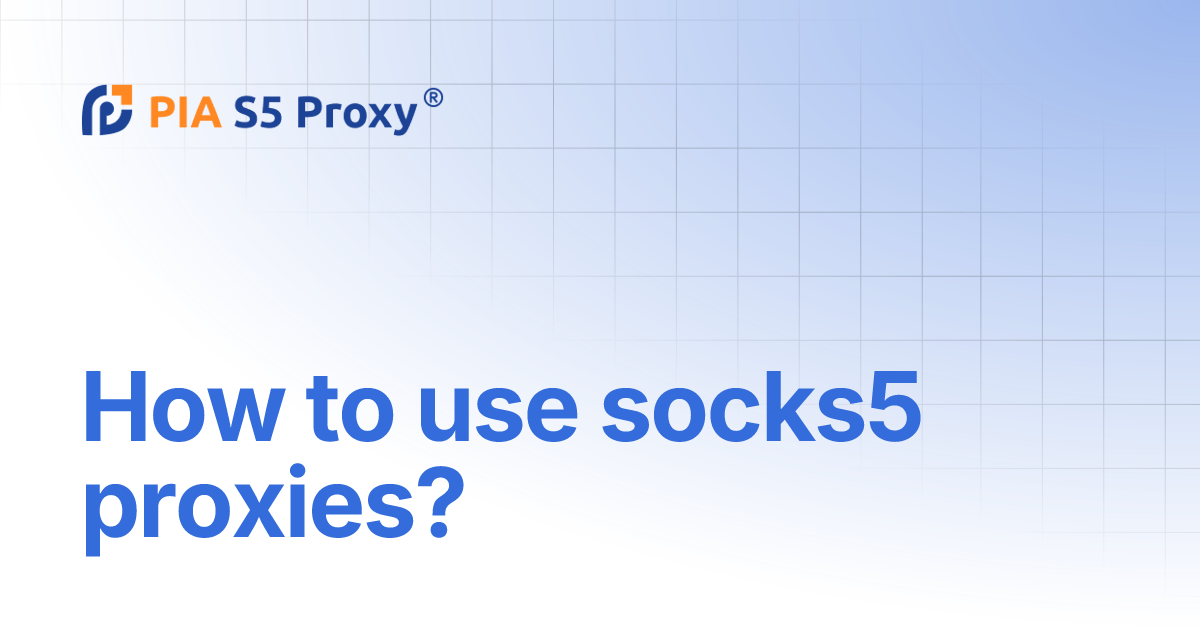 How to use socks5 proxies? | PIA S5 Proxy